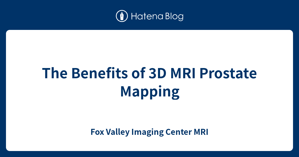 The Benefits of 3D MRI Prostate Mapping - Fox Valley Imaging Center MRI
