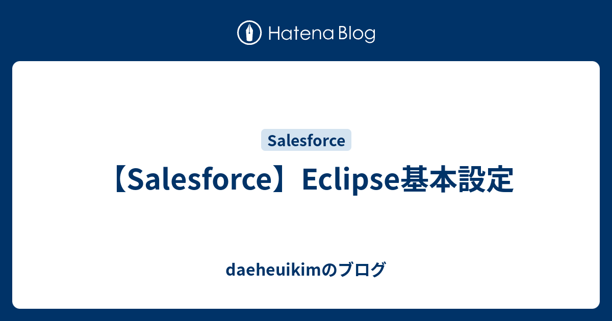 【Salesforce】Eclipse基本設定 - daeheuikimのブログ