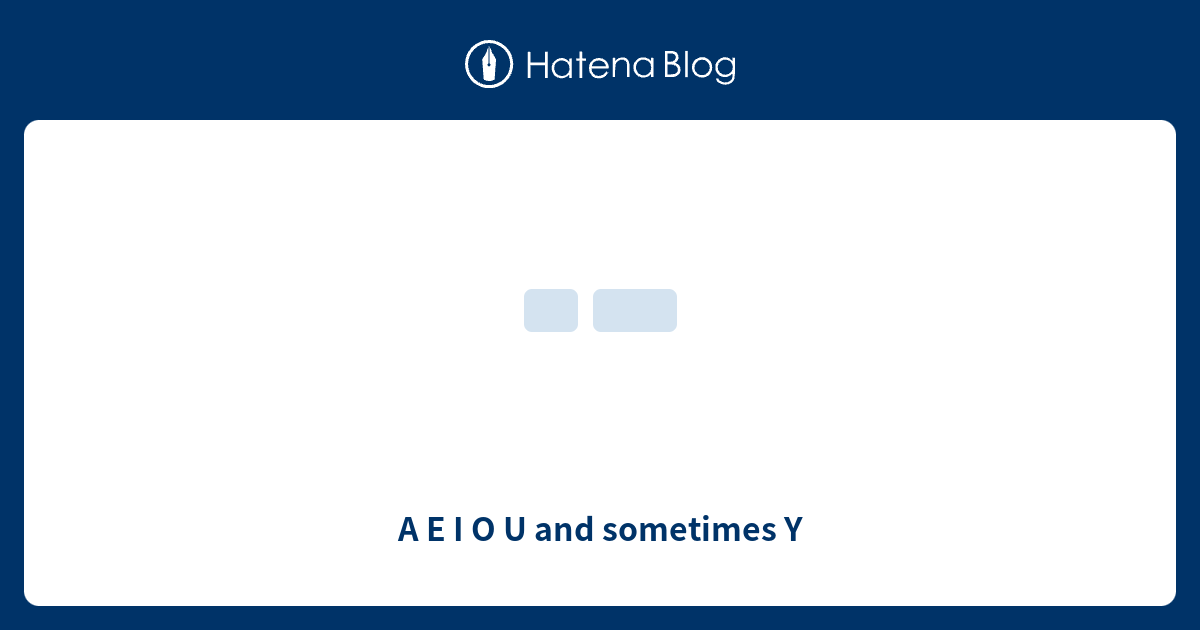 - A E I O U and sometimes Y