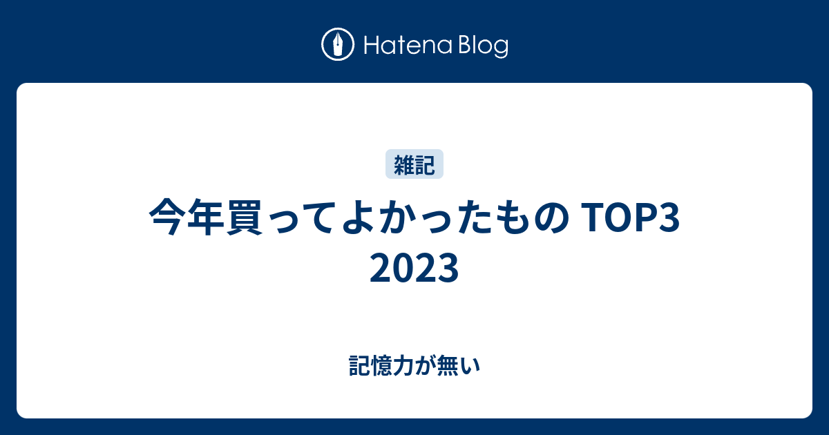 今年買ってよかったもの TOP3 2023 - 記憶力が無い