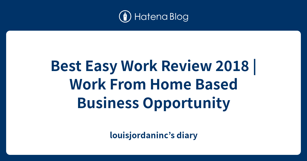 Best Easy Work Review 2018 | Work From Home Based Business Opportunity ...