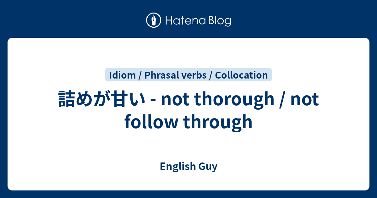 詰めが甘い - not thorough / not follow through - English Guy