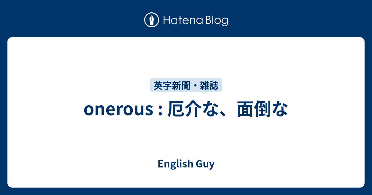 onerous : 厄介な、面倒な - English Guy