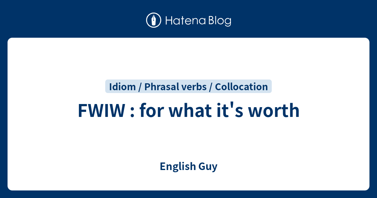 FWIW : for what it's worth - English Guy