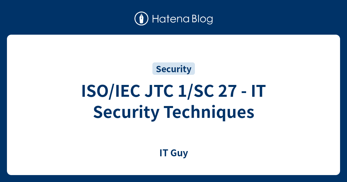 ISO/IEC JTC 1/SC 27 - IT Security Techniques - IT Guy