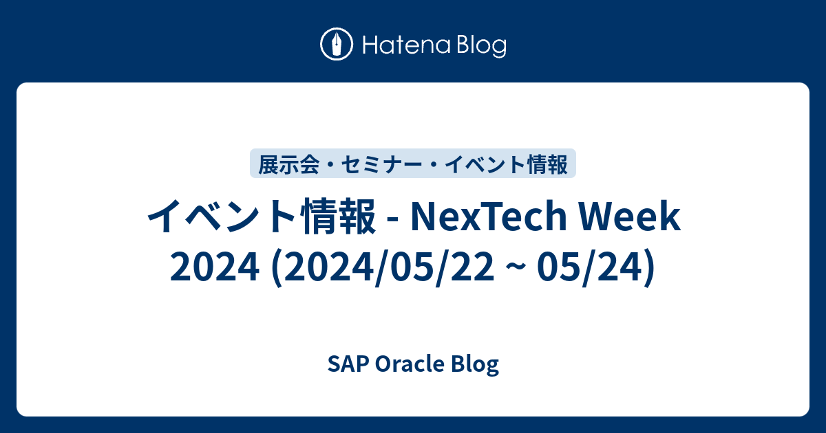 イベント情報 - NexTech Week 2024 (2024/05/22 ~ 05/24) - SAP Oracle Blog