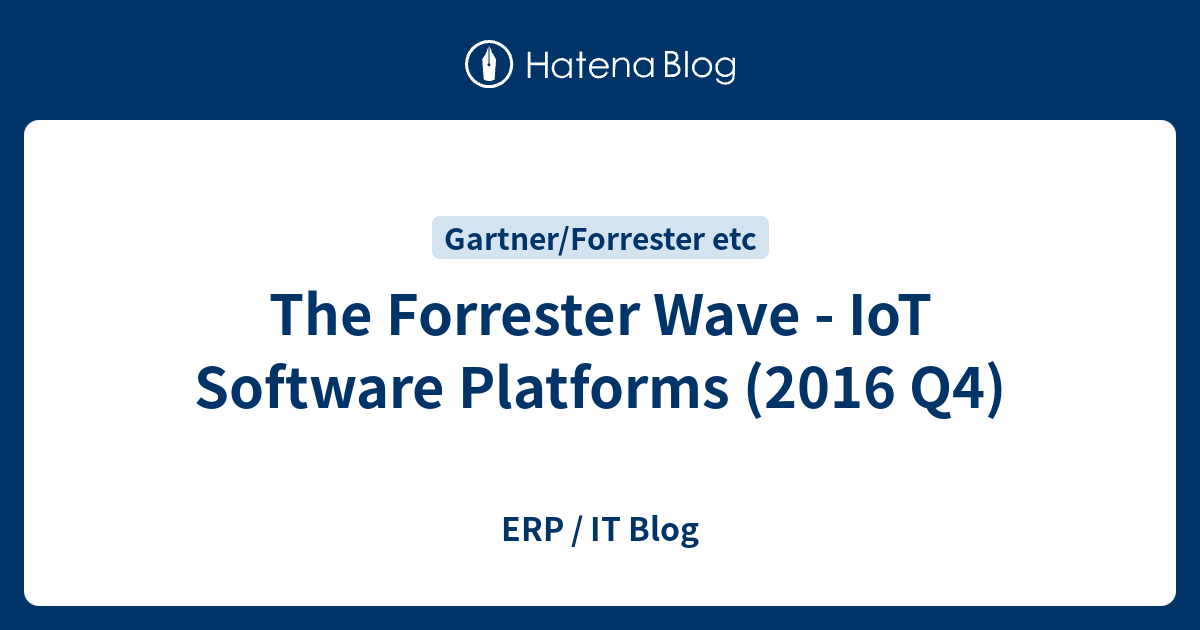The Forrester Wave - IoT Software Platforms (2016 Q4) - ERP / IT Blog