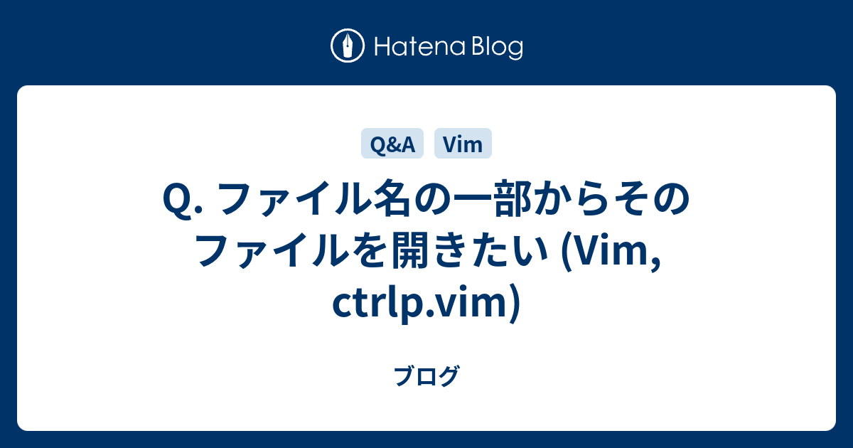 Q. ファイル名の一部からそのファイルを開きたい (Vim, ctrlp.vim) - ブログ