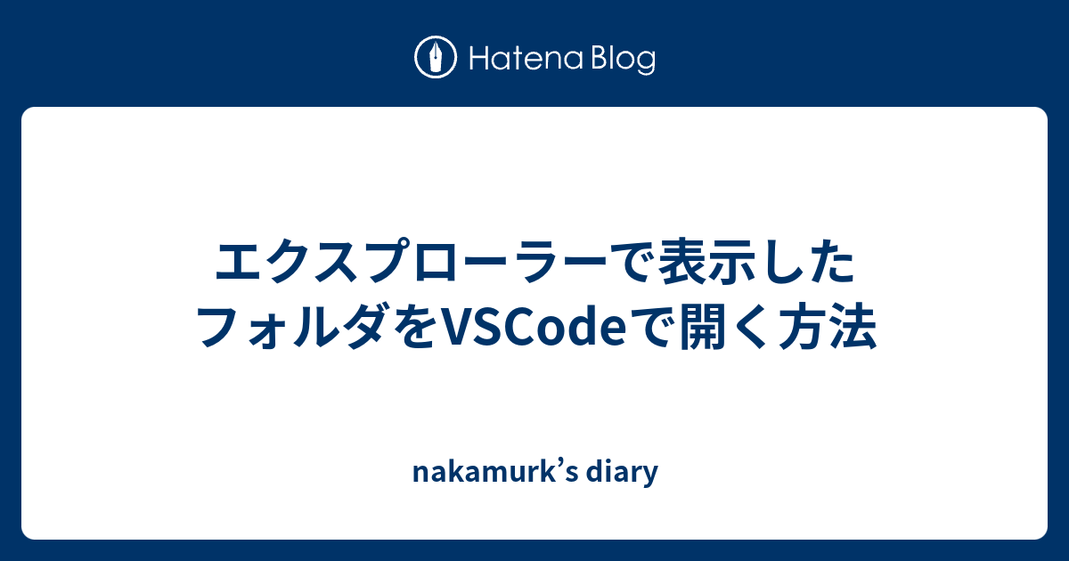エクスプローラーで表示したフォルダをVSCodeで開く方法 - nakamurk’s diary