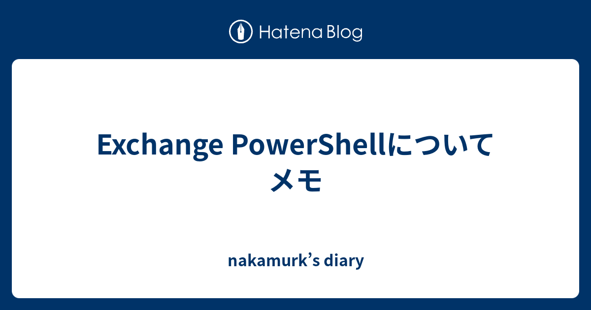 Exchange PowerShellについて メモ - nakamurk’s diary