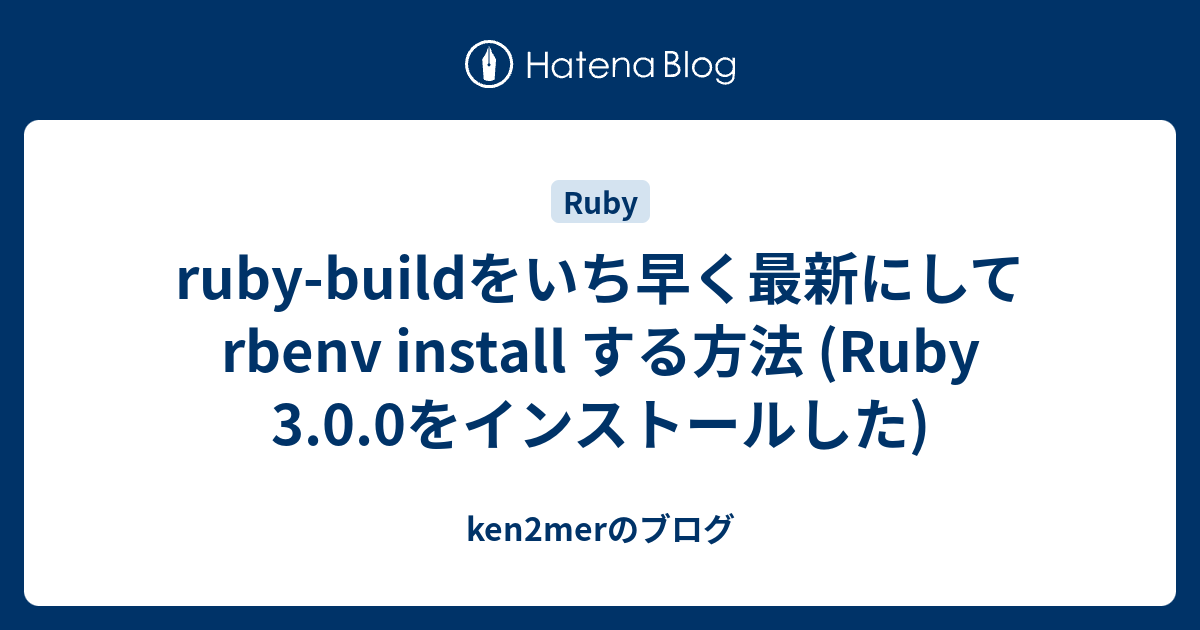ruby-buildをいち早く最新にして rbenv install する方法 (Ruby 3.0.0をインストールした) - ken2merのブログ