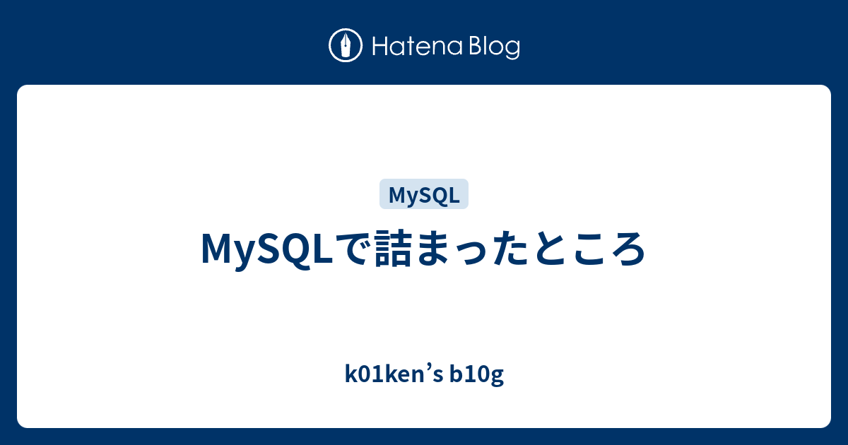 MySQLで詰まったところ - k01ken’s b10g