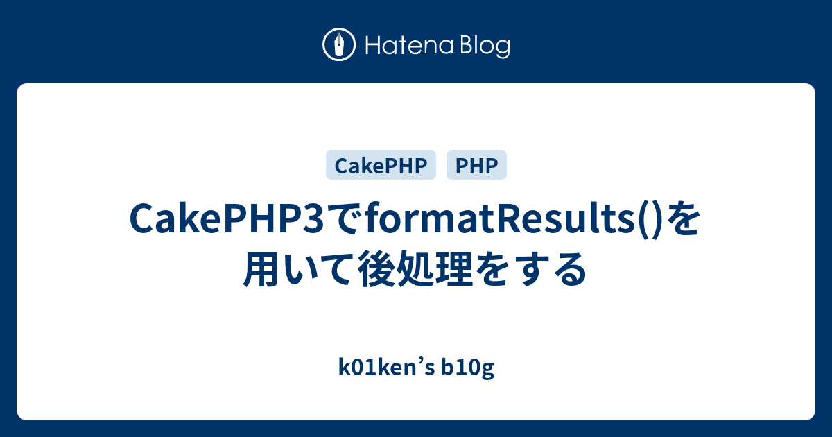 CakePHP3でformatResults()を用いて後処理をする - k01ken’s b10g