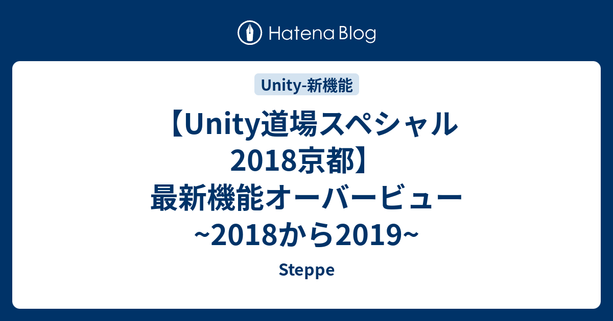 【Unity道場スペシャル 2018京都】最新機能オーバービュー ~2018から2019~ - Steppe