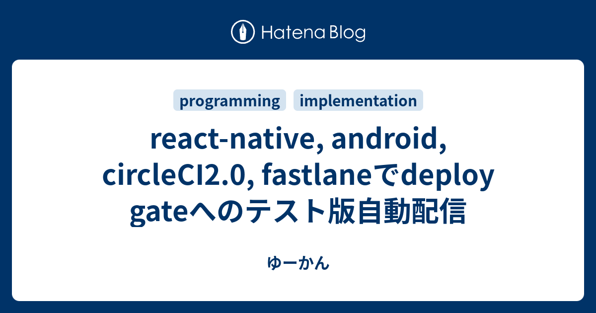 react-native, android, circleCI2.0, fastlaneでdeploy gateへのテスト版自動配信 - ゆーかん