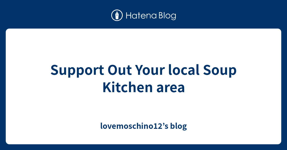 Support Out Your local Soup Kitchen area - lovemoschino12’s blog