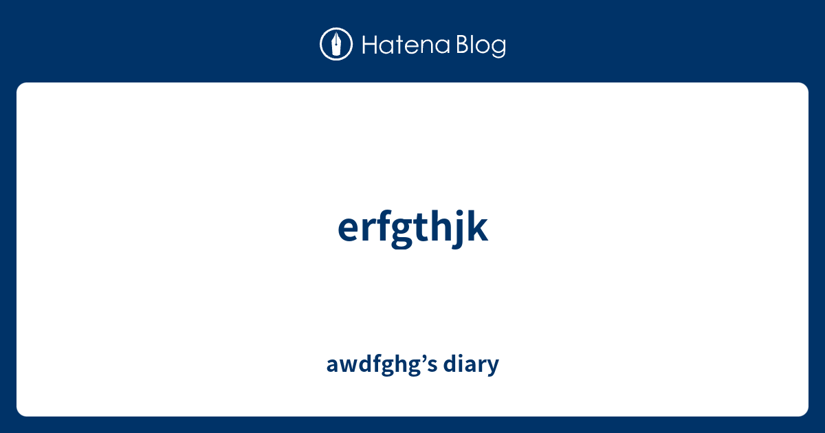 erfgthjk - awdfghg’s diary