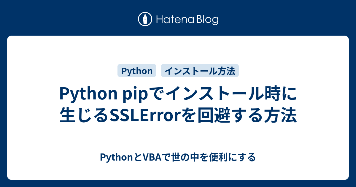 Python pipでインストール時に生じるSSLErrorを回避する方法 - PythonとVBAで世の中を便利にする