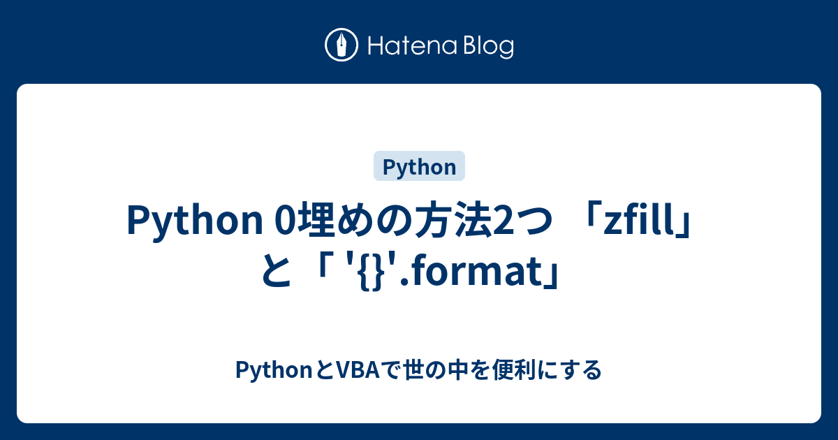 Python 0埋めの方法。2種類 「zfill」,「 '{}'.format」 - PythonとVBAで世の中を便利にする