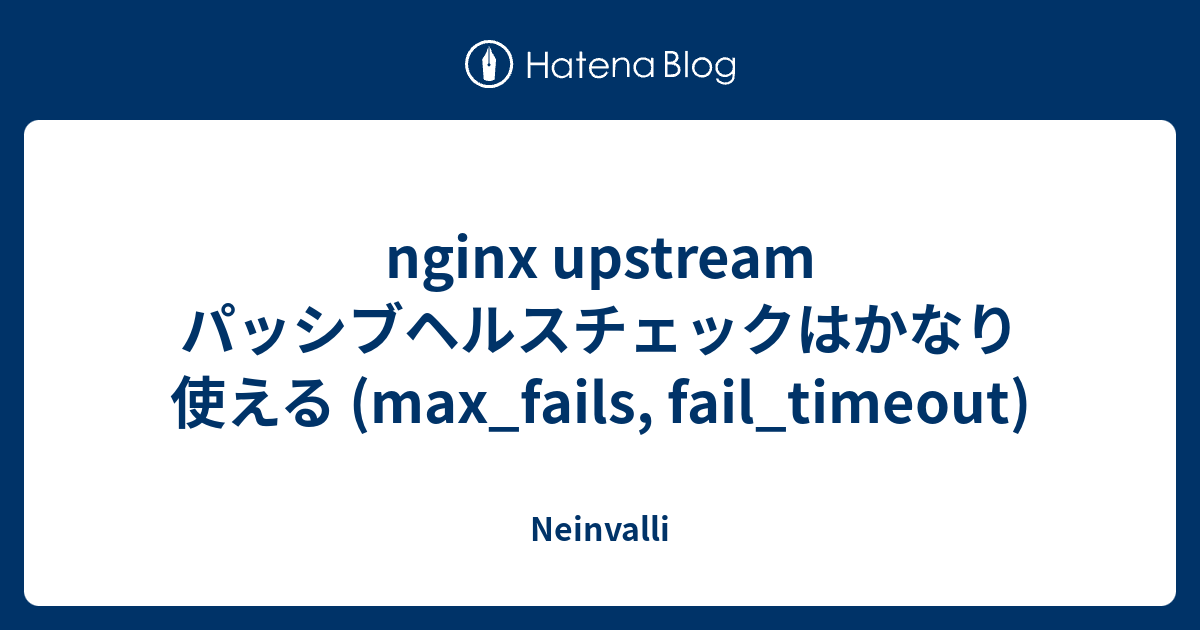 nginx upstream パッシブヘルスチェックはかなり使える (max_fails, fail_timeout) - Neinvalli