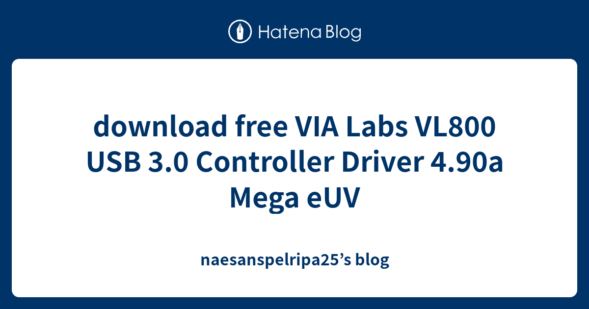 download free VIA Labs VL800 USB 3.0 Controller Driver 4.90a Mega eUV ...