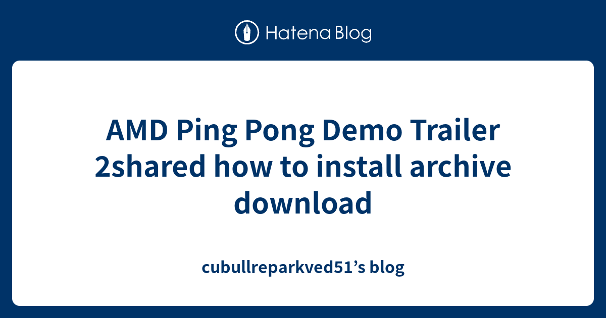 AMD Ping Pong Demo Trailer 2shared how to install archive download ...