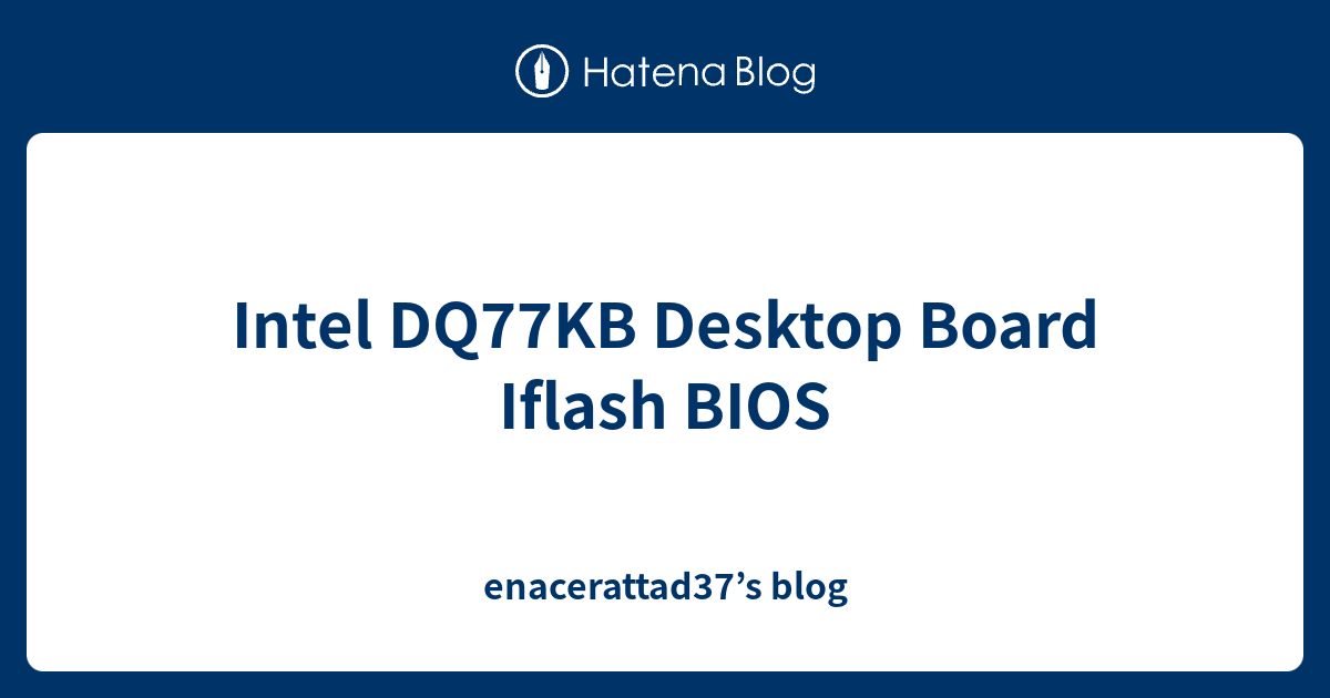 Intel DQ77KB Desktop Board Iflash BIOS - enacerattad37’s blog