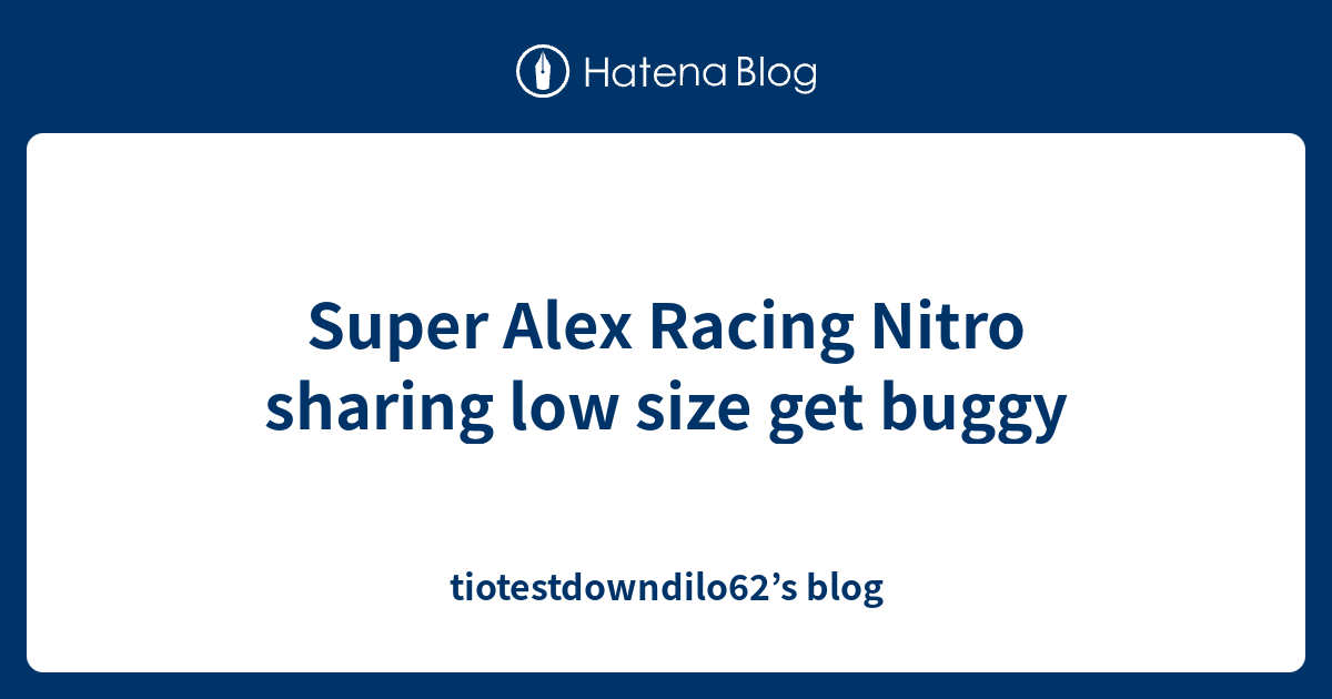 Super Alex Racing Nitro sharing low size get buggy - tiotestdowndilo62 ...