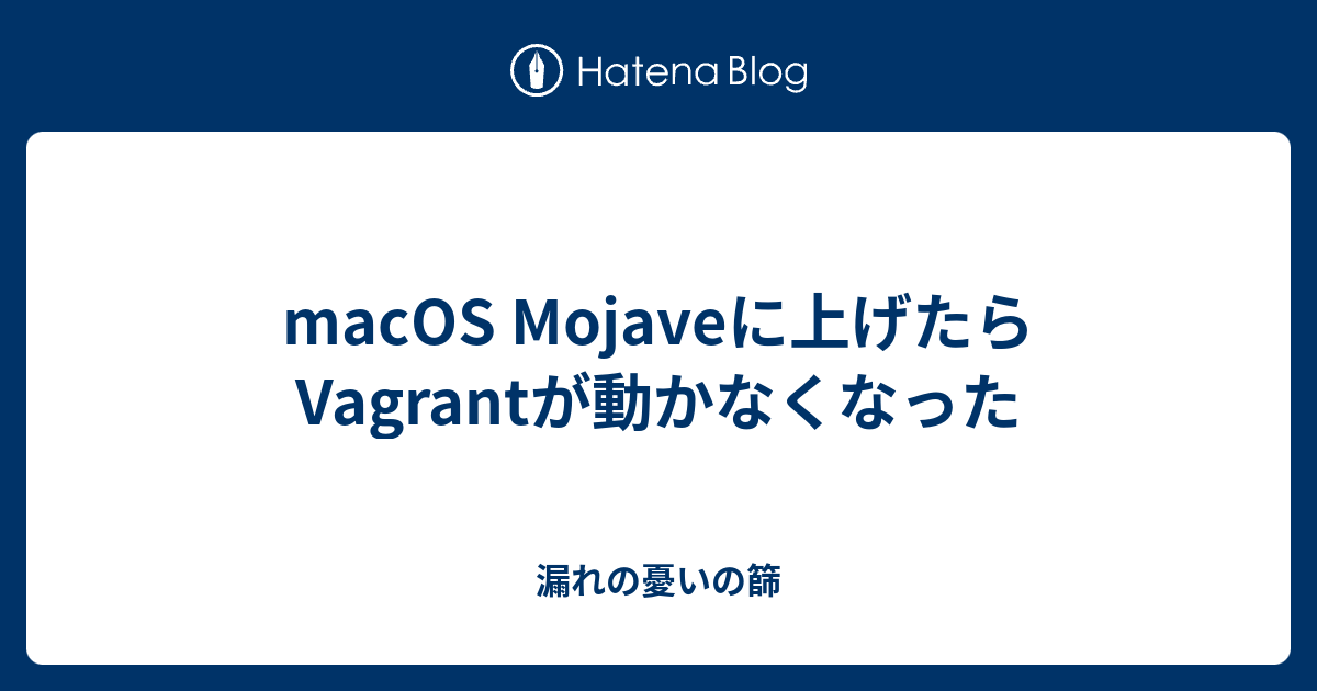 macOS Mojaveに上げたらVagrantが動かなくなった - 漏れの憂いの篩