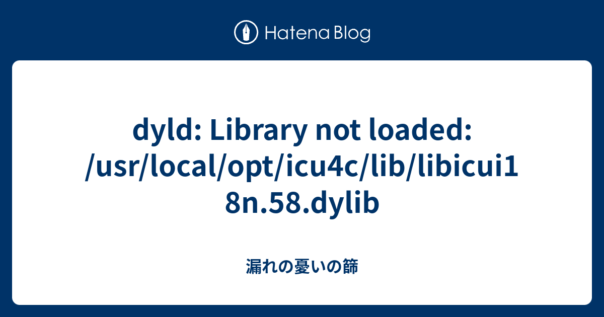dyld: Library not loaded: /usr/local/opt/icu4c/lib/libicui18n.58.dylib - 漏れの憂いの篩
