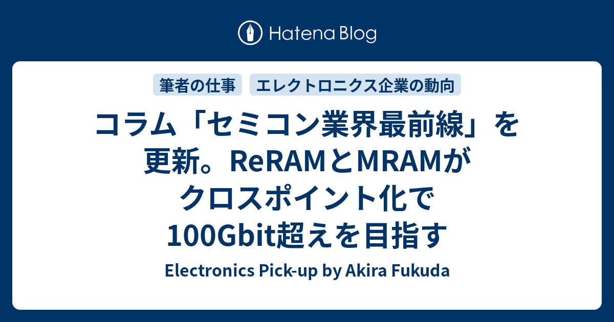 コラム「セミコン業界最前線」を更新。ReRAMとMRAMがクロスポイント化で100Gbit超えを目指す - Electronics Pick ...