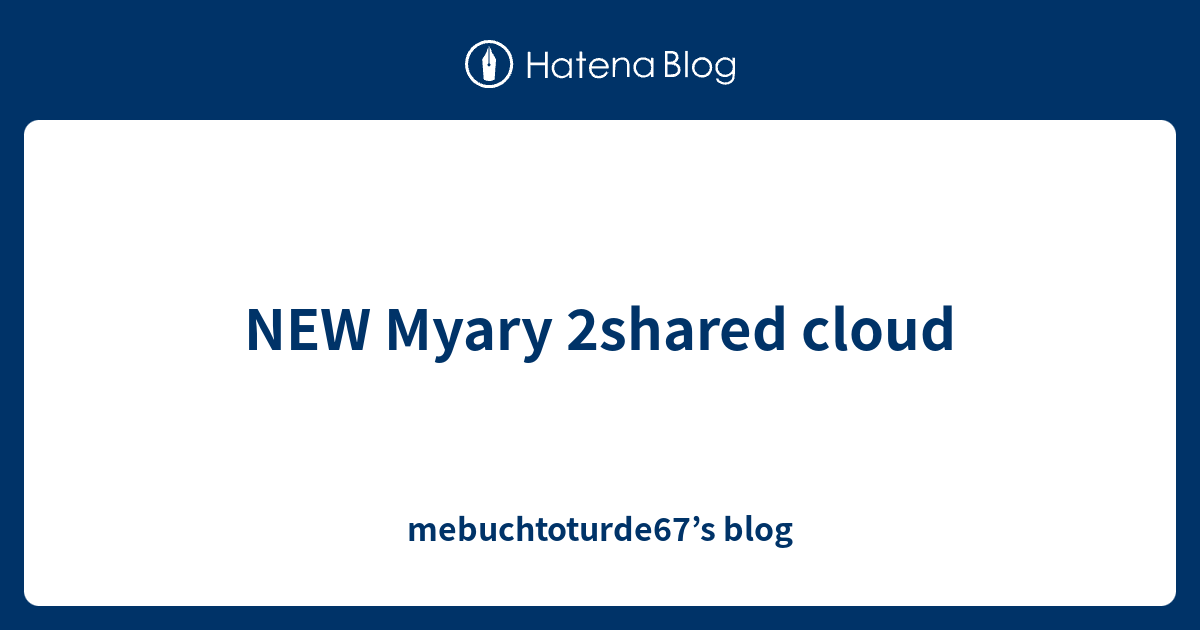NEW Myary 2shared cloud - mebuchtoturde67’s blog