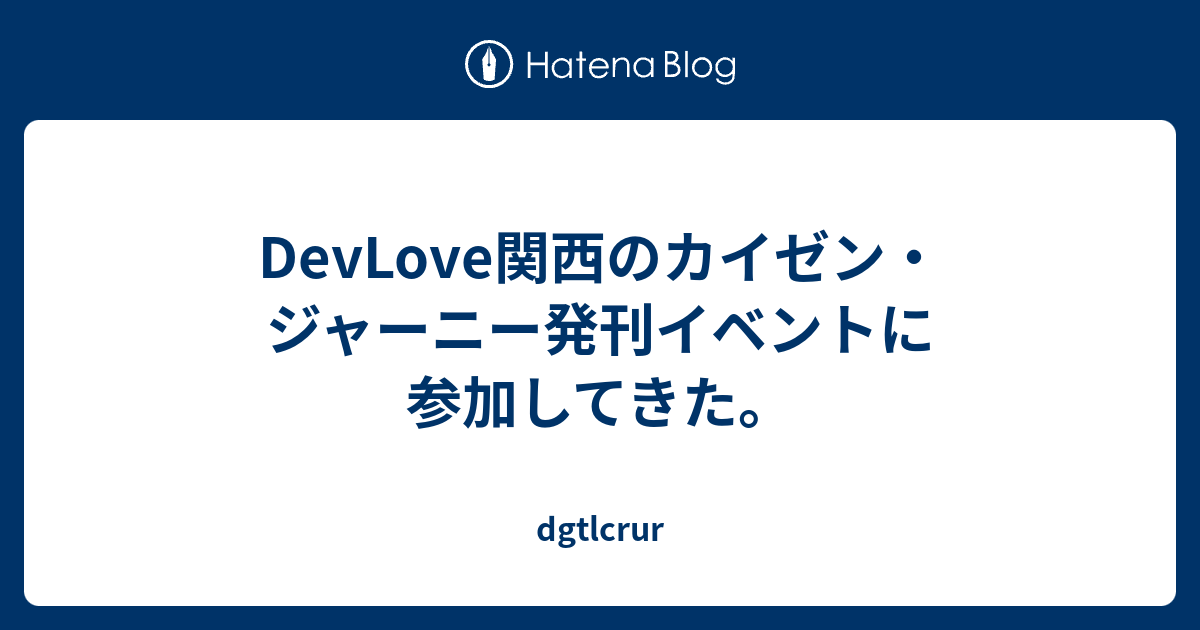 DevLove関西のカイゼン・ジャーニー発刊イベントに参加してきた。 - dgtlcrur