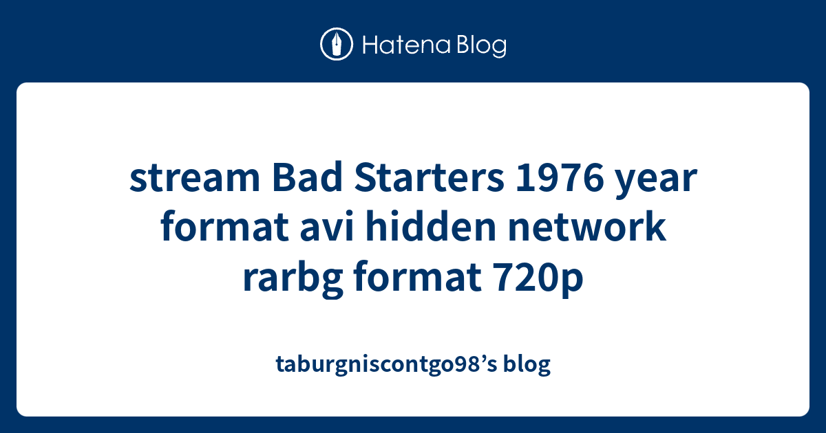 stream Bad Starters 1976 year format avi hidden network rarbg format 720p - taburgniscontgo98’s blog