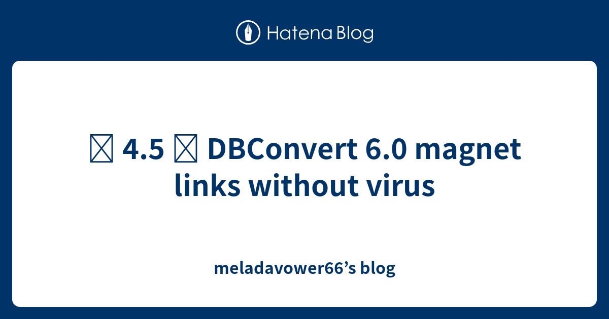 ˅ 4.5 ˅ DBConvert 6.0 magnet links without virus - meladavower66’s blog