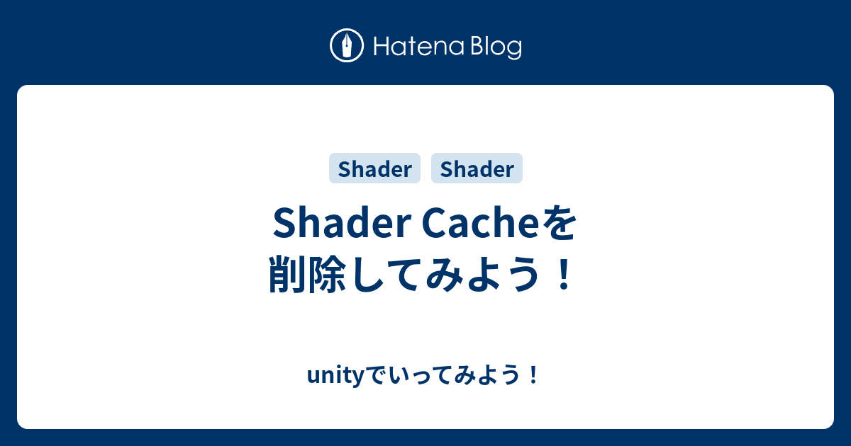Shader Cacheを削除してみよう！ - unityでいってみよう！