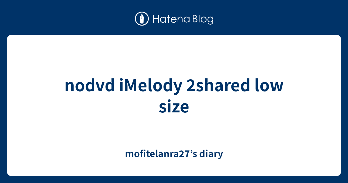 nodvd iMelody 2shared low size - mofitelanra27’s diary