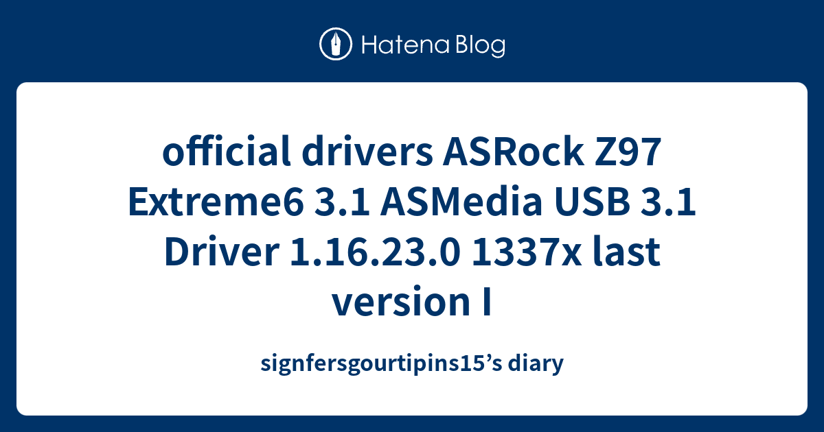 official drivers ASRock Z97 Extreme6 3.1 ASMedia USB 3.1 Driver 1.16.23 ...