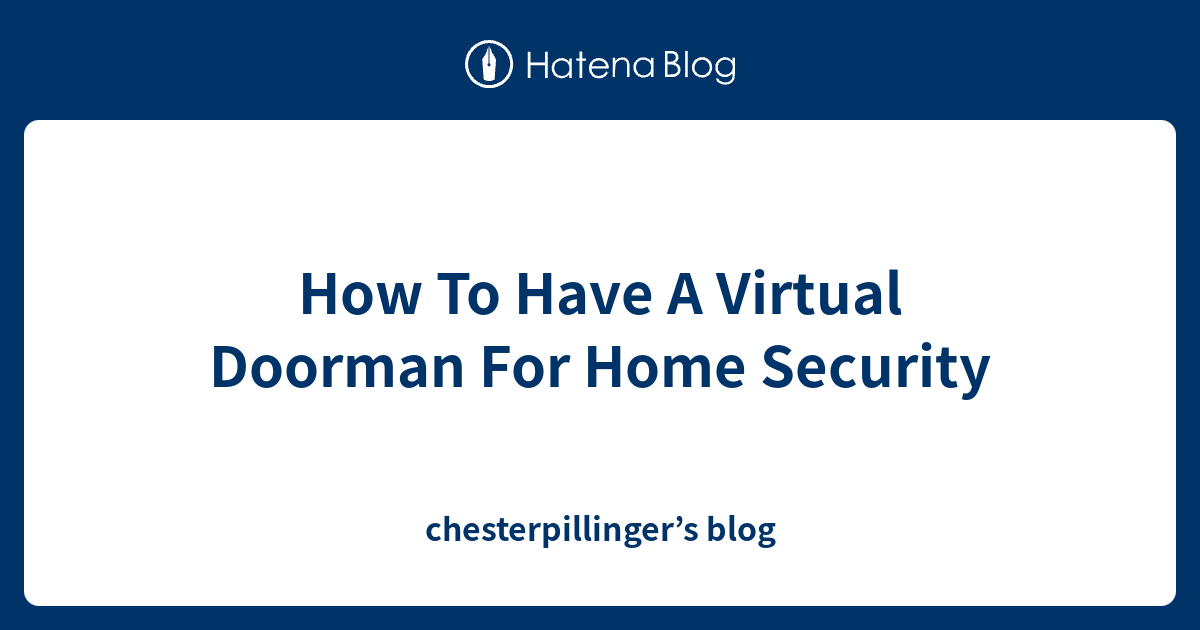 How To Have A Virtual Doorman For Home Security - chesterpillinger’s blog
