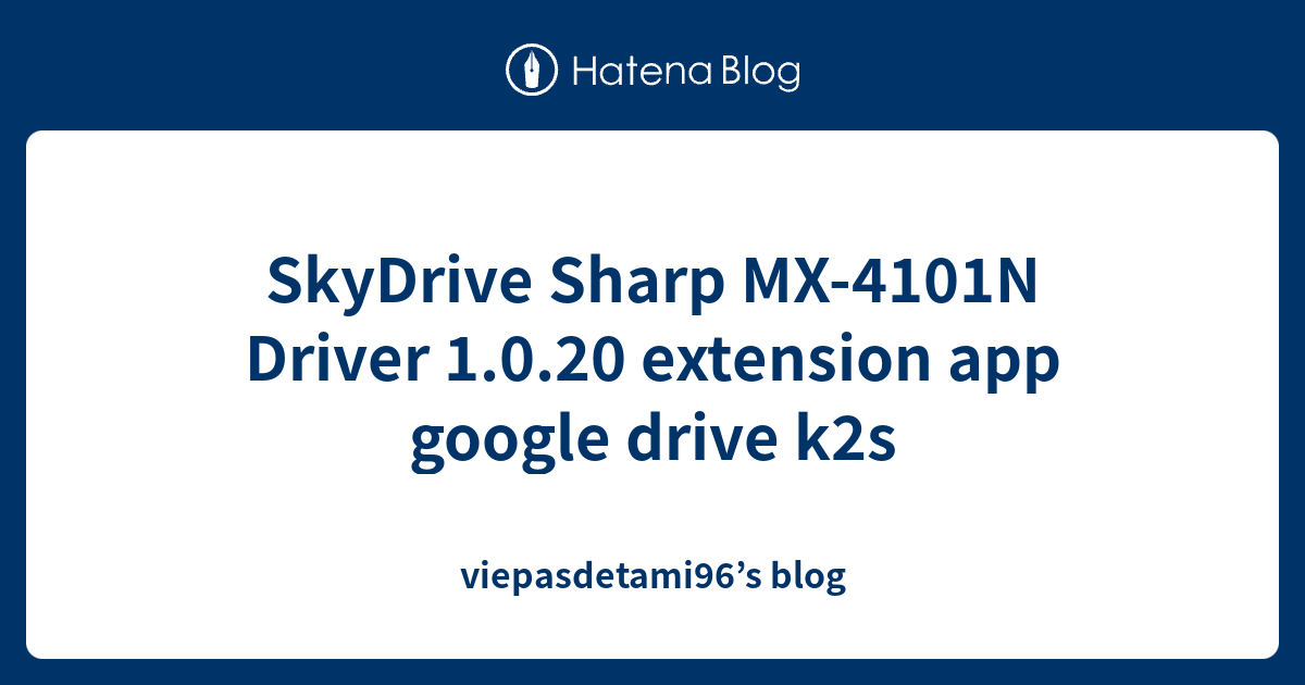 SkyDrive Sharp MX-4101N Driver 1.0.20 extension app google drive k2s ...