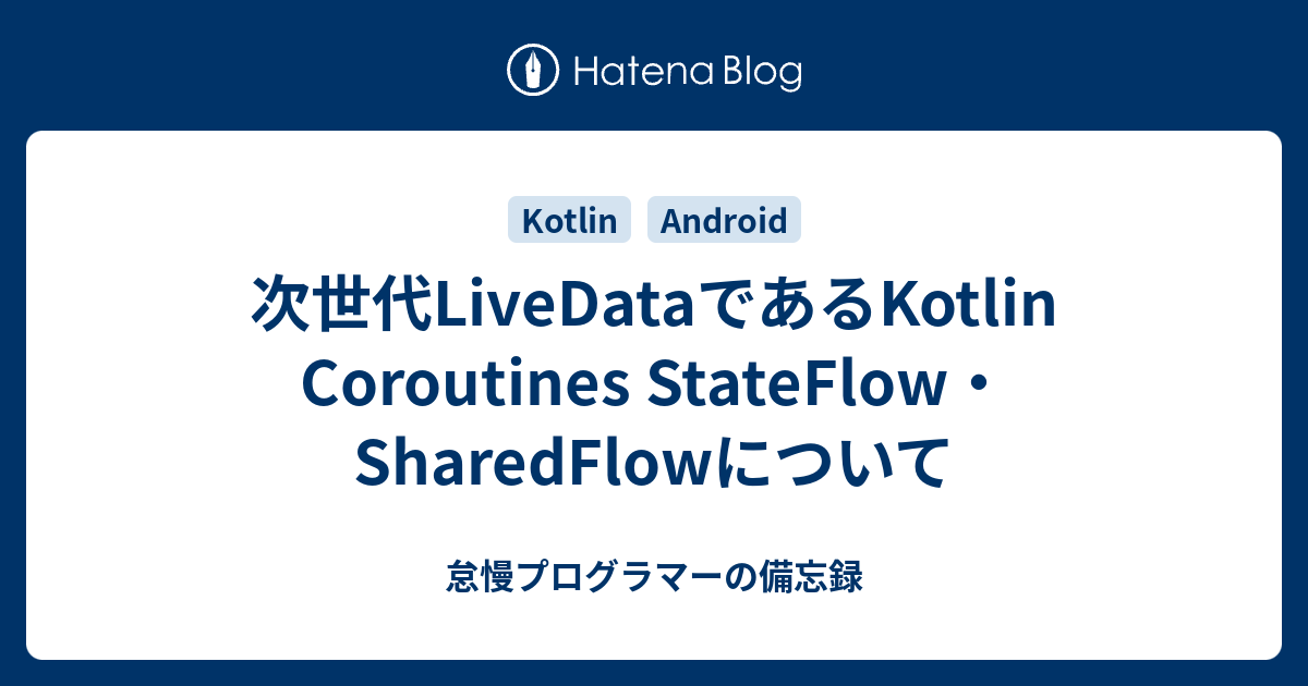 次世代LiveDataであるKotlin Coroutines StateFlow・SharedFlowについて - 怠慢プログラマーの備忘録
