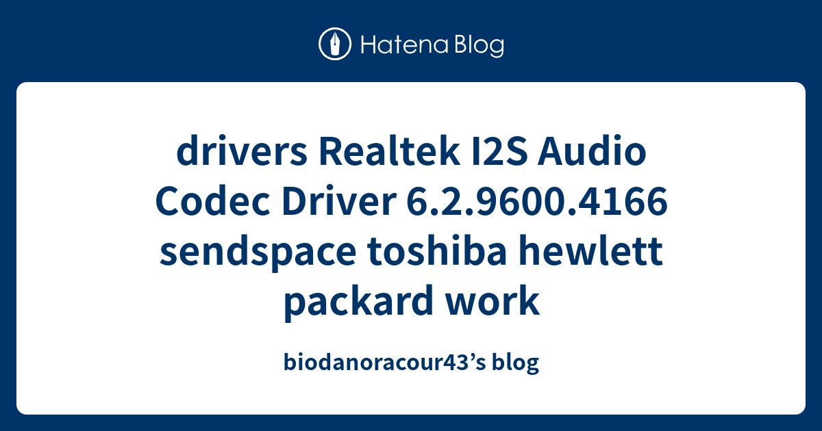 drivers Realtek I2S Audio Codec Driver 6.2.9600.4166 sendspace toshiba ...