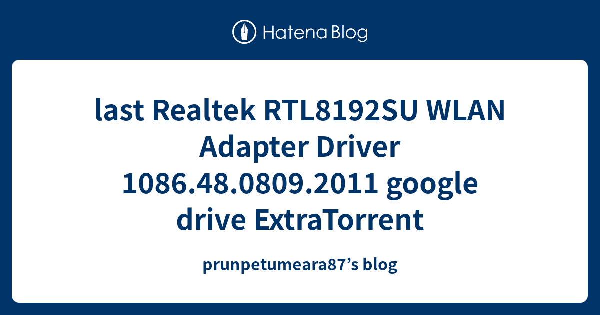 last Realtek RTL8192SU WLAN Adapter Driver 1086.48.0809.2011 google ...