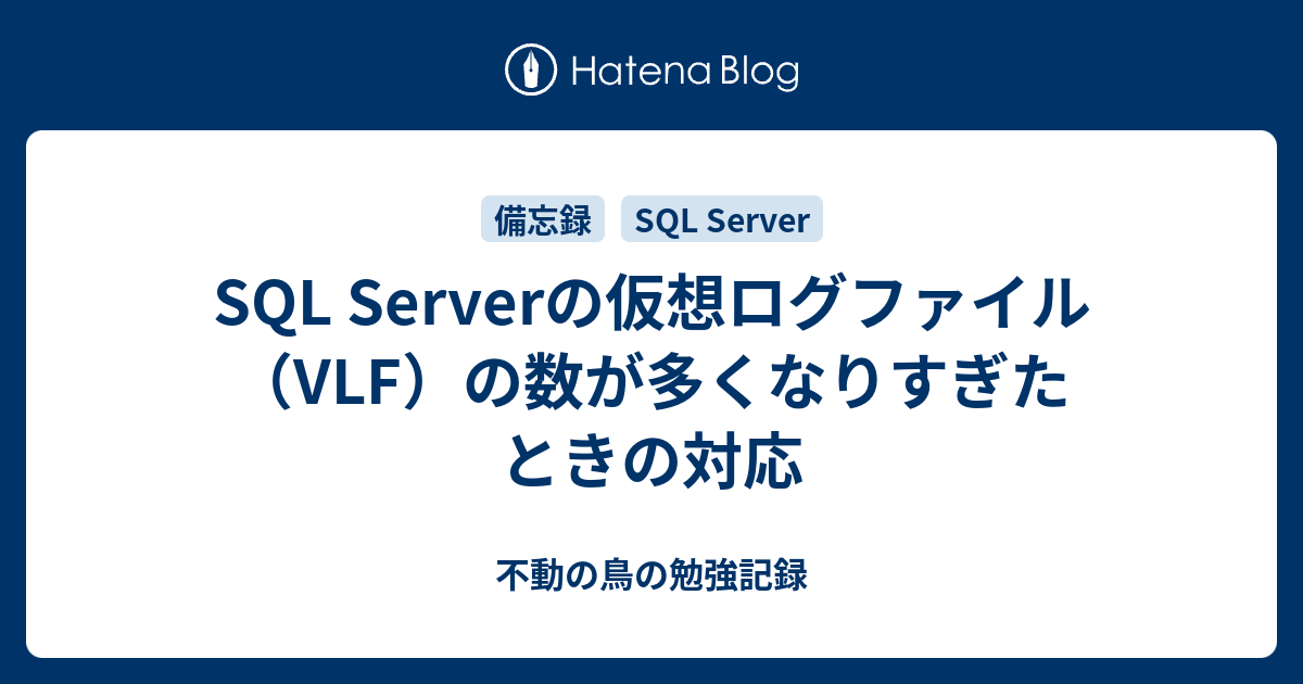SQL Serverの仮想ログファイル（VLF）の数が多くなりすぎたときの対応 - 不動の鳥の勉強記録