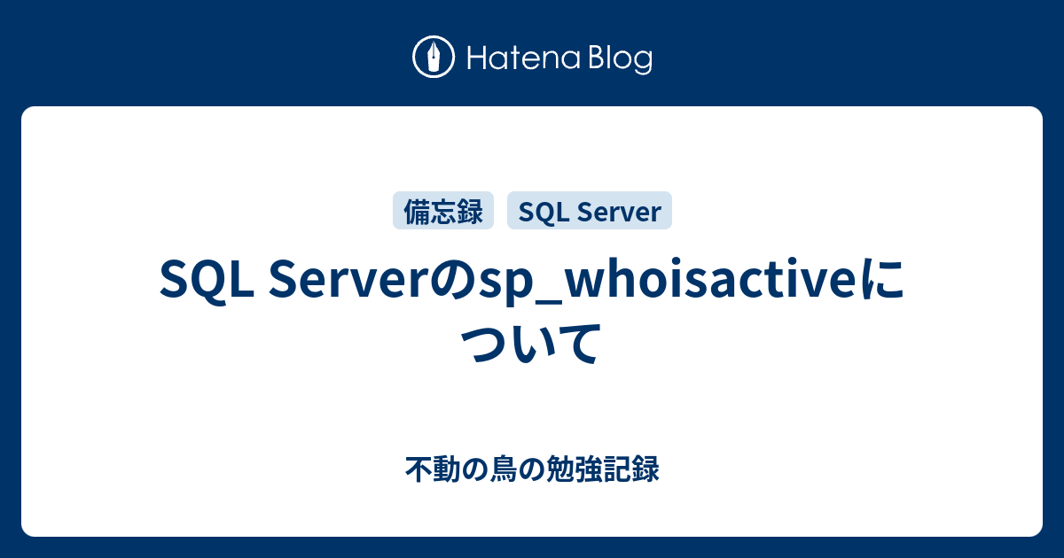 SQL Serverのsp_whoisactiveについて - 不動の鳥の勉強記録