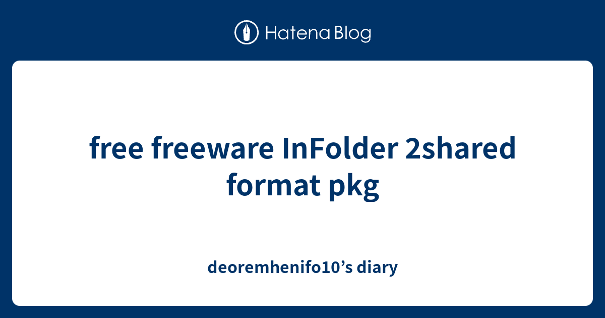 free freeware InFolder 2shared format pkg - deoremhenifo10’s diary