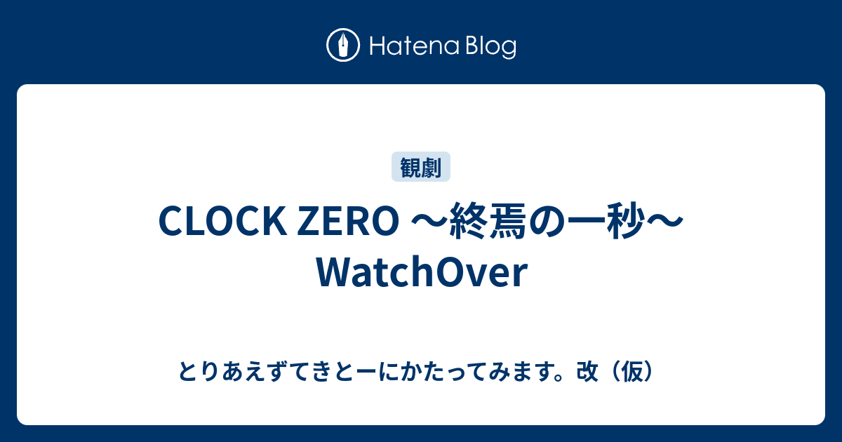 CLOCK ZERO ～終焉の一秒～ WatchOver - とりあえずてきとーにかたってみます。改（仮）