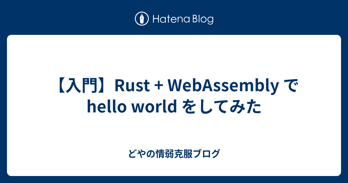 【入門】Rust + WebAssembly で hello world をしてみた - どやの情弱克服ブログ