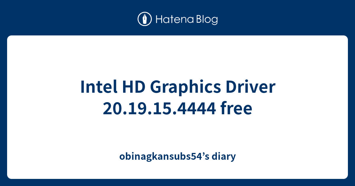 Intel HD Graphics Driver 20.19.15.4444 free - obinagkansubs54’s diary