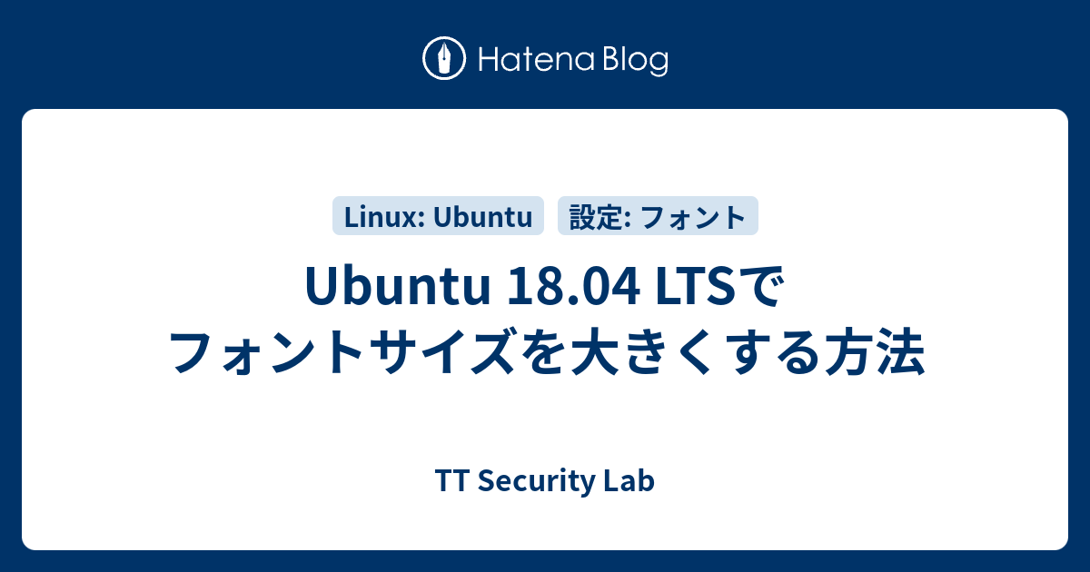 Ubuntu 18.04 LTSでフォントサイズを大きくする方法 - TT Security Lab